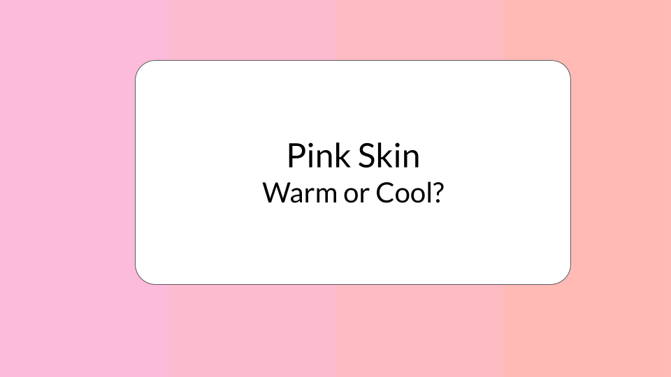 Pink Skin Tone - Cool or Warm Undertones